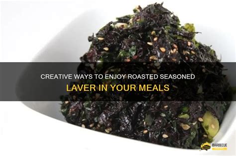 Creative Ways To Enjoy Roasted Seasoned Laver In Your Meals Shungrill