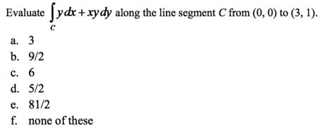 Solved Evaluate Integral C Y Dx Xy Dy Along The Line Chegg Com