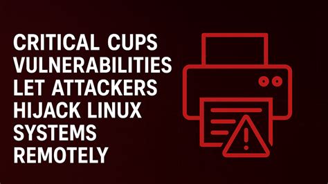 🖨️ Critical Cups Vulnerabilities Let Attackers Hijack Linux Systems