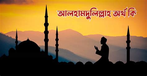 আলহামদুলিল্লাহ অর্থ কি আলহামদুলিল্লাহ বলার ফজিলত Alhamdulillah Bangla