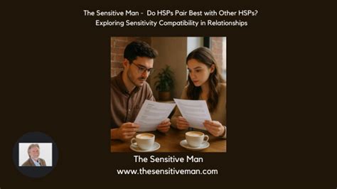 The Sensitive Man Do Hsps Pair Best With Other Hsps Exploring