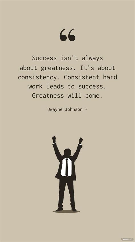 Dwayne Johnson Success Isnt Always About Greatness Its About Consistency Consistent Hard