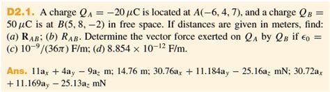 D21 A Charge Qa 20 Pc Is Located At A647 And A Charge Q B 50 Pc Is B58 2 In Free Space If