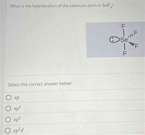Solved What Is The Hybridization Of The Selenium Atom In Sef4
