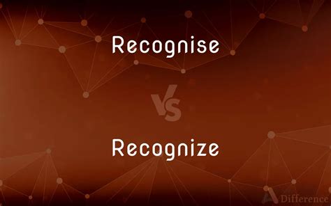 Recognise Vs Recognize Whats The Difference