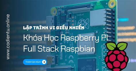 Khóa Học Raspberry Pi Full Stack Raspbian Update Tháng 8 2022 Mã 7646 A