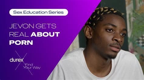 jevon gets real about porn durex sex ed youtube