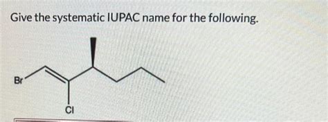 Solved Give The Systematic IUPAC Name For The Following Chegg Com