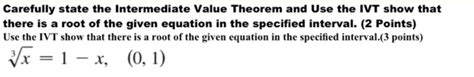 Carefully State The Intermediate Value Theorem And Use The IVT Show That There Is A Root Of The