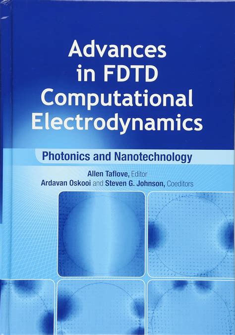 Advances In Fdtd Computational Electrodynamics Photonics And Nanotechnology Artech House