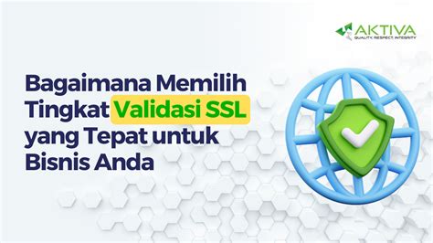 Bagaimana Memilih Tingkat Validasi SSL Yang Tepat Untuk Bisnis Anda PT Aktiva Kreasi Investama