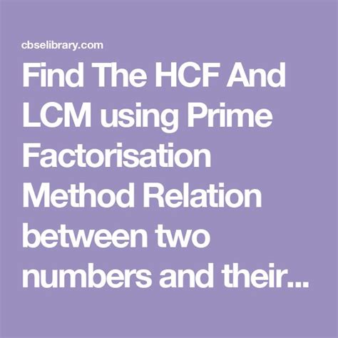 Find The Hcf And Lcm Using Prime Factorisation Method Relation Between Two Numbers And Thei
