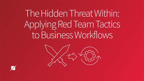 The Hidden Threat Within Applying Red Team Tactics To Business Workflows