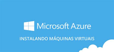 Máquinas Virtuais no Azure Azure Academy Blog