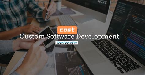 How Much Does Custom Software Development Cost 2025 Tech Focus Pro