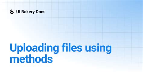 Uploading Files Using Methods Ui Bakery Docs