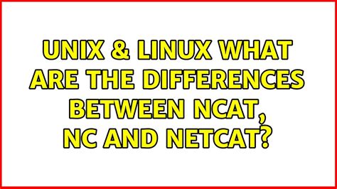 Unix And Linux What Are The Differences Between Ncat Nc And Netcat 2