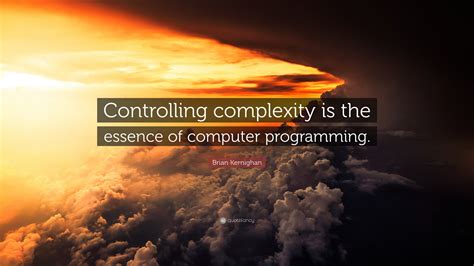 Brian Kernighan Quote “controlling Complexity Is The Essence Of