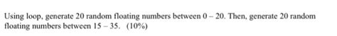 Solved Using Loop Generate 20 Random Floating Numbers