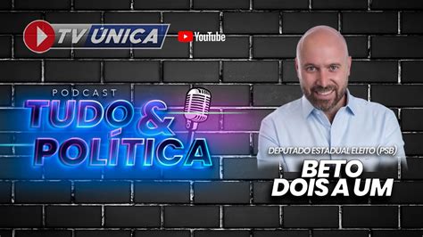 Podcast Tudo And Política Beto Dois A Um Deputado Estadual Eleito 014
