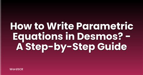 How To Write Parametric Equations In Desmos A Step By Step Guide Wordscr