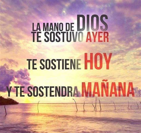 La Mano De Dios Te Sostuvo Ayer Te Sostiene Hoy Y Te Sostendrá Mañana
