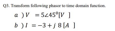 Solved Q3 Transform Following Phasor To Time Domain