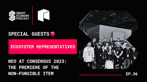 Consensus 2023 Neo Ecosystem The Smart Economy Podcast Episode 36 Neo News Today