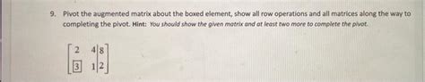 Solved Pivot The Augmented Matrix About The Boxed Chegg Com