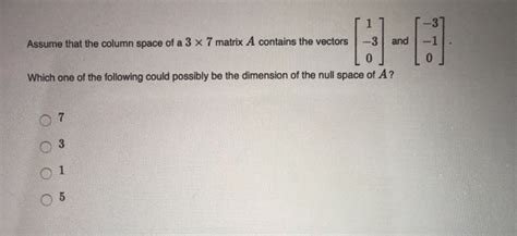 Solved Assume That The Column Space Of A 3 X 7 Matrix A