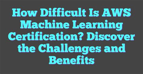 How Difficult Is Aws Machine Learning Certification Discover The Challenges And Benefits