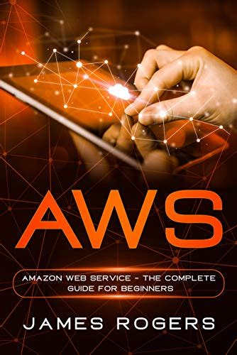 AWS Amazon Web Services The Complete Guide For Beginners By James Rogers Goodreads
