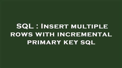Sql Insert Multiple Rows With Incremental Primary Key Sql Youtube