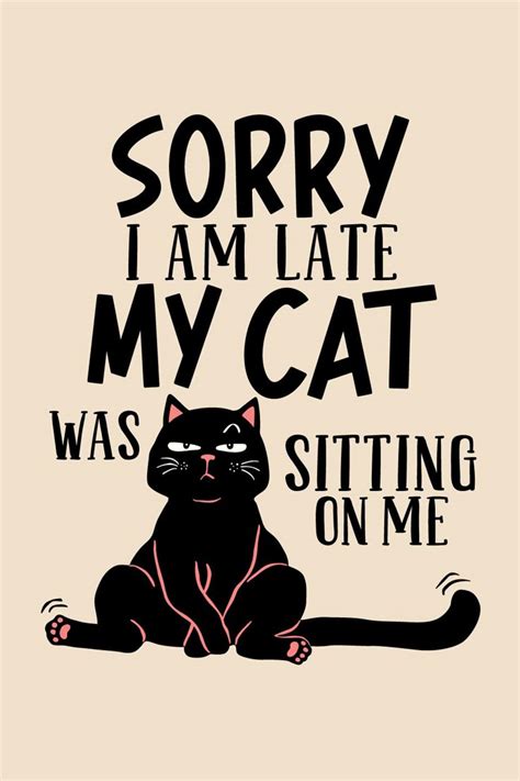 Sorry I Am Late My Cat Was Sitting On Me Cat Lover In 2024 Cat