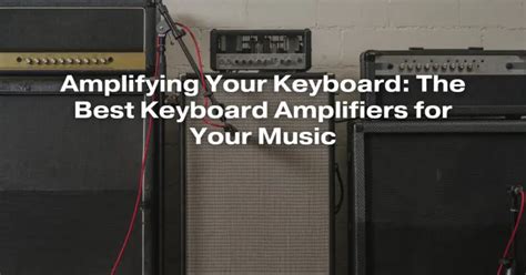 Amplifying Your Keyboard The Best Keyboard Amplifiers For Your Music All For Turntables