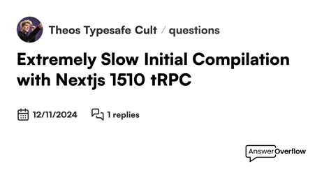 🐌 Extremely Slow Initial Compilation With Nextjs 1510 Trpc Theos Typesafe Cult