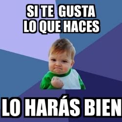 Meme Bebe Exitoso Si Te Gusta Lo Que Haces Lo HarÃ¡s Bien 23577516