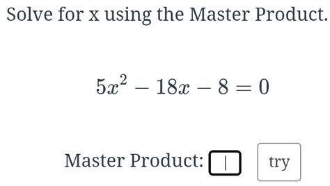 solved solve for x using the master product 5x 2 18x 8 0 master
