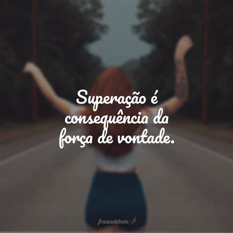 40 Frases De Superação E Força Que Te Encorajam A Seguir Lutando