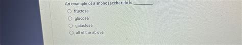 Solved An Example Of A Monosaccharide Is