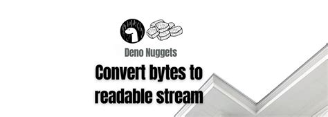 Deno Nuggets Convert Bytes To Readable Stream Tech Tonic