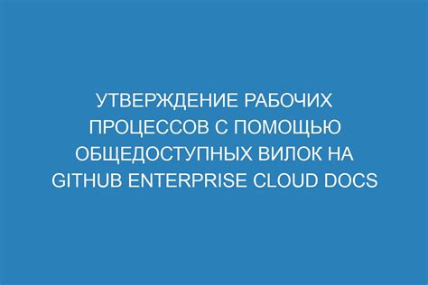 Блог Утверждение рабочих процессов с помощью общедоступных вилок на Github Enterprise Cloud