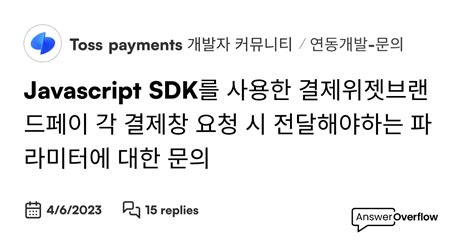 Javascript Sdk를 사용한 결제위젯브랜드페이 각 결제창 요청 시 전달해야하는 파라미터에 대한 문의 Toss Payments 개발자 커뮤니티