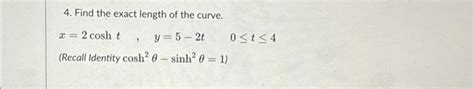Solved 4 Find The Exact Length Of The Curve X 2 Cosh T Y