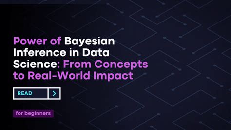 Power Of Bayesian Inference In Data Science From Concepts To Real