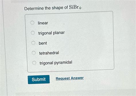 [solved] Determine The Shape Of Sibr4 Linear Trigonal Planar Bent Tetrahedr Course Hero