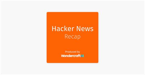 ‎hacker News Recap July 28th 2023 Worldcoin Isnt As Bad As It Sounds Its Worse On Apple