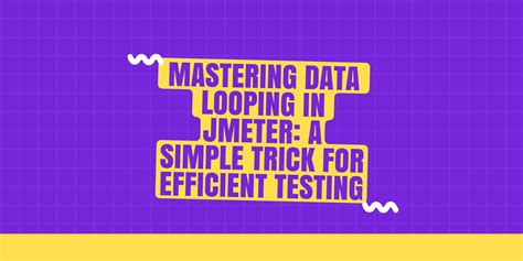 Mastering Data Looping In Jmeter A Simple Trick For Efficient Testing Qainsights