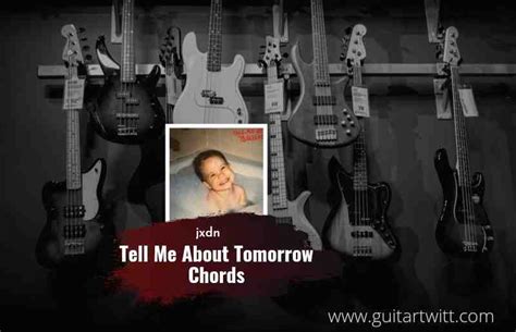Tell Me About Tomorrow Chords By Jxdn For Guitar Piano Ukulele Guitartwitt