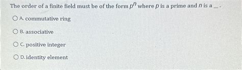 Solved The Order Of A Finite Field Must Be Of The Form Pn Chegg